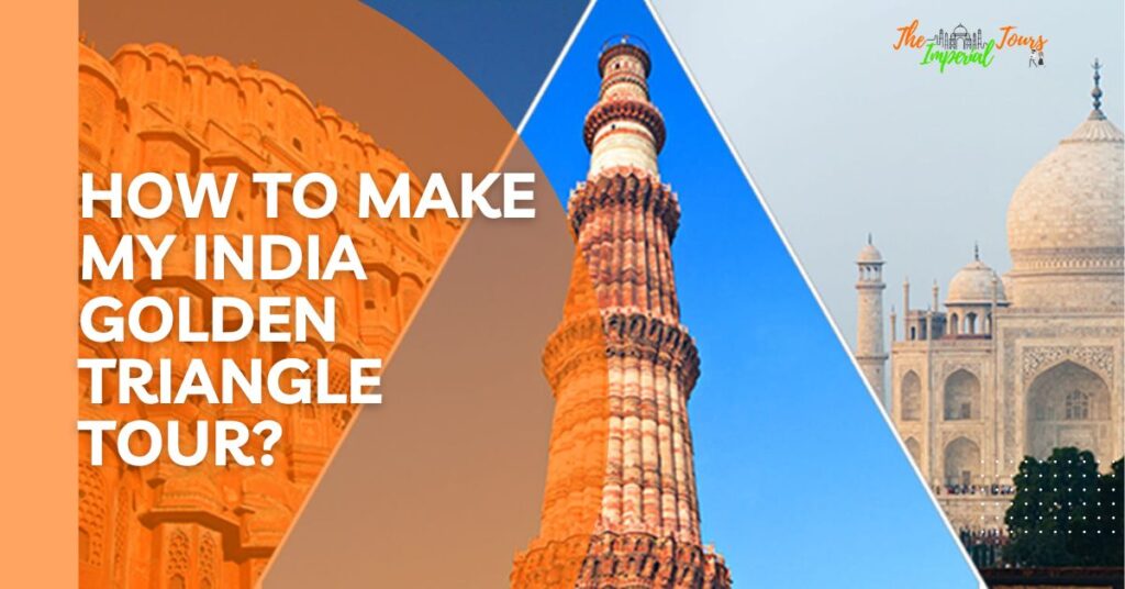 How to Make My India Golden Triangle Tour? - The Imperial Tour